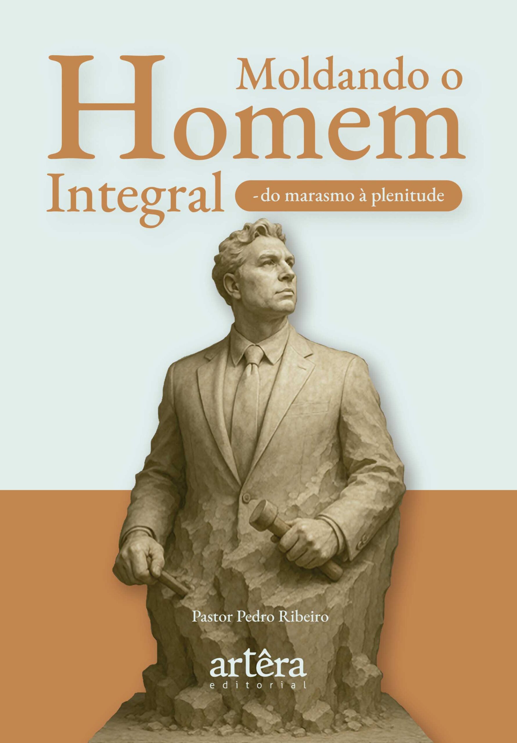 Moldando o Homem Integral: Do Marasmo à Plenitude - Editora Appris